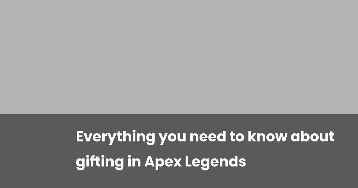 Everything you need to know about gifting in Apex Legends | esports.gg