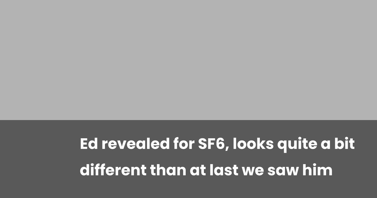 Ed revealed for SF6, looks quite a bit different than at last we saw ...