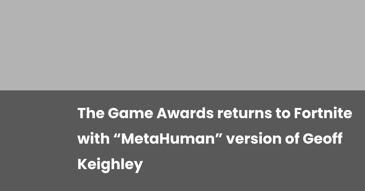The Game Awards returns to Fortnite with “MetaHuman” version of Geoff ...